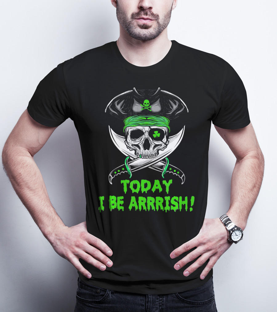 TODAY I BE ARRRISH IRISH PIRATE SKULL SHAMROCK AND SWORDS T-Shirt