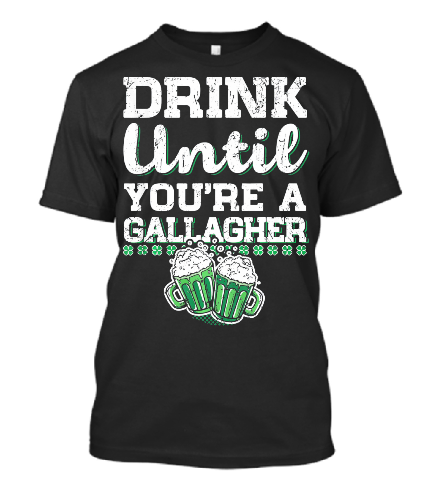 Drink Until You're A Gallagher With Beer Mugs And Shamrocks T-Shirt