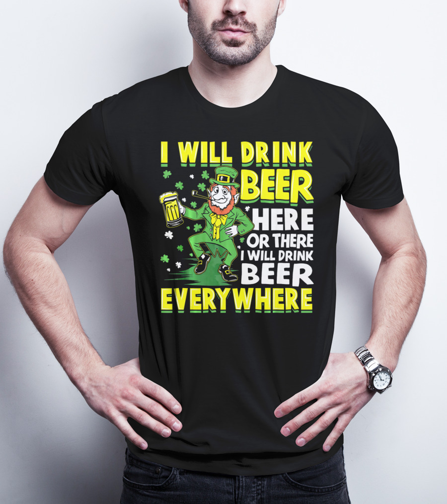 I Will Drink Beer Here Or There I Will Drink Beer Everywhere Leprechaun Holding Mug T-Shirt
