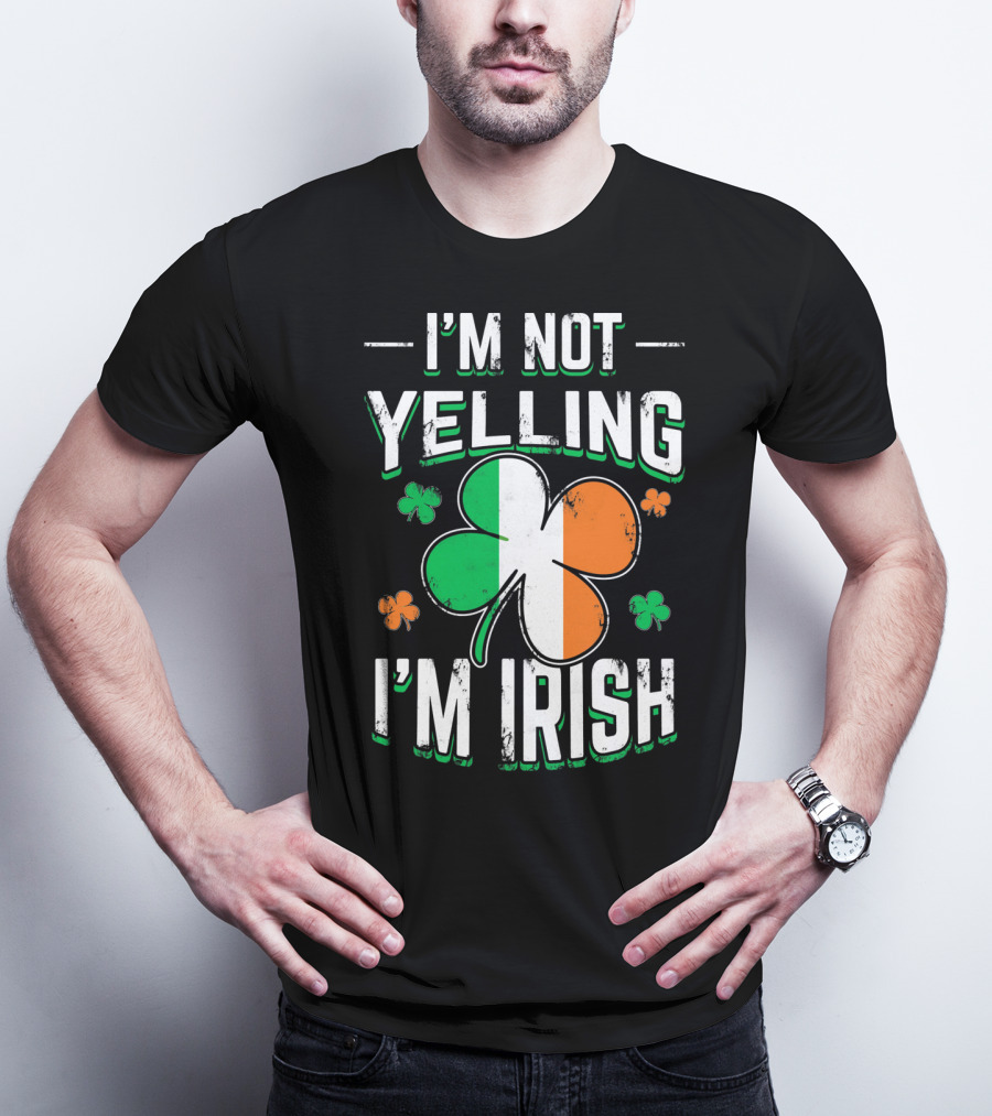 I'm Not Yelling I'm Irish Shamrock St Patrick's Day Humor T-Shirt