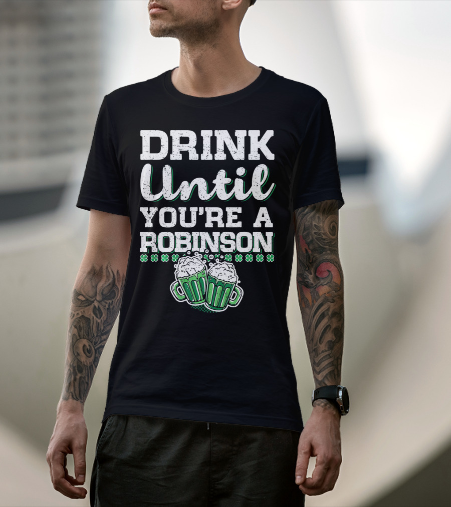 Drink Until You're A Robinson St. Patrick's With Shamrocks And Beer Mugs T-Shirt