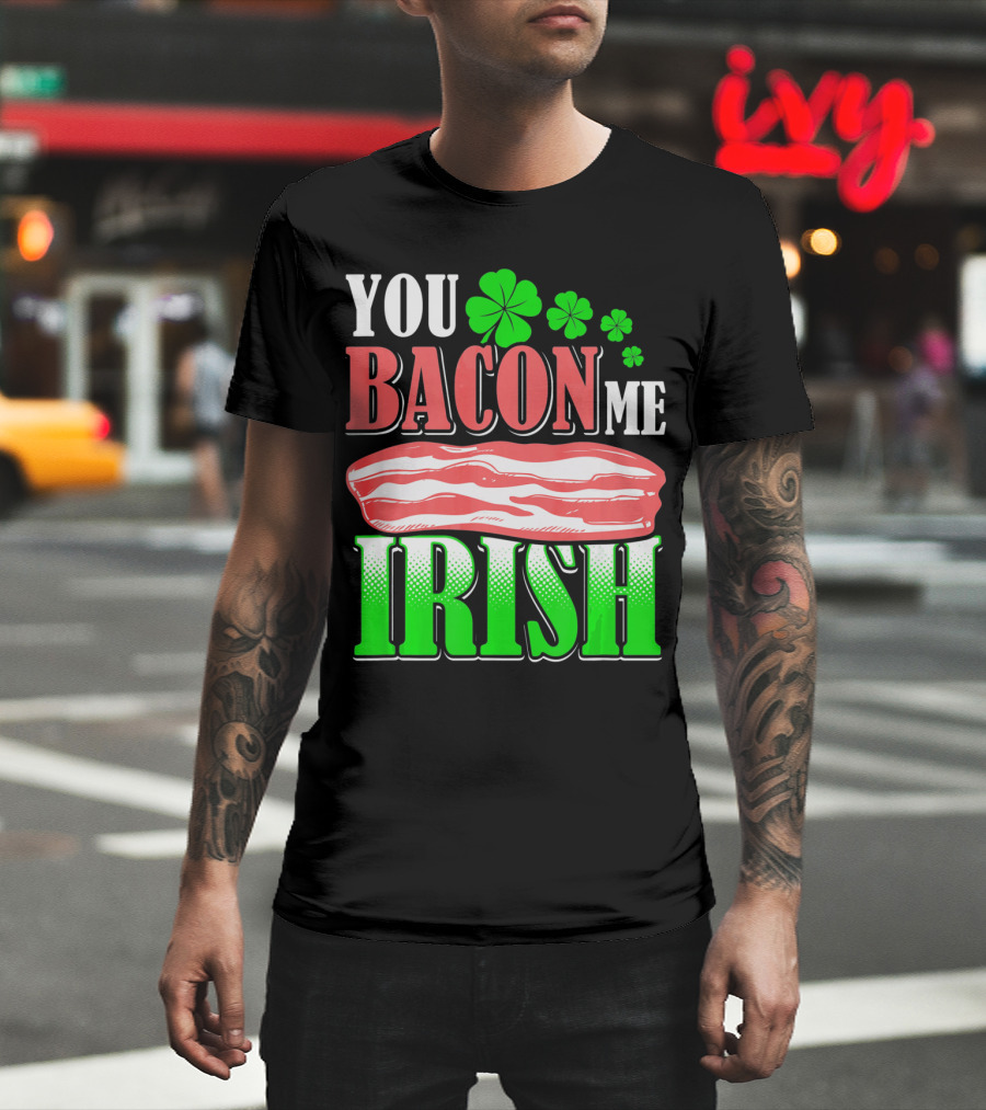 YOU BACON ME IRISH Clover Bacon Love T-Shirt