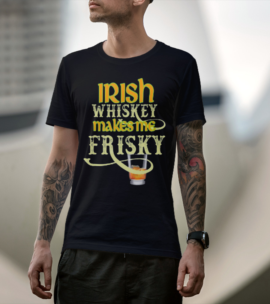Irish Whiskey Makes Me Frisky Funny Drink Glass T-Shirt