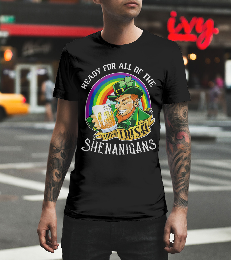 Ready For All Of The 100% Irish Shenanigans T-Shirt