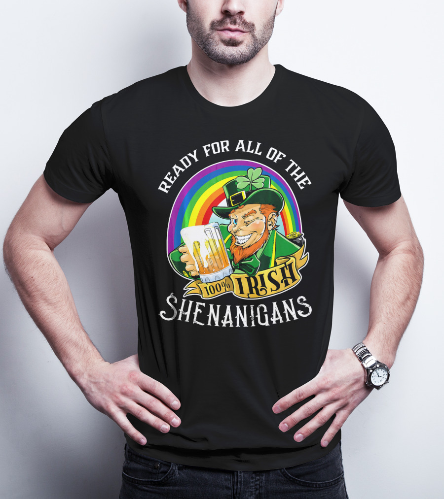 Ready For All Of The 100% Irish Shenanigans T-Shirt