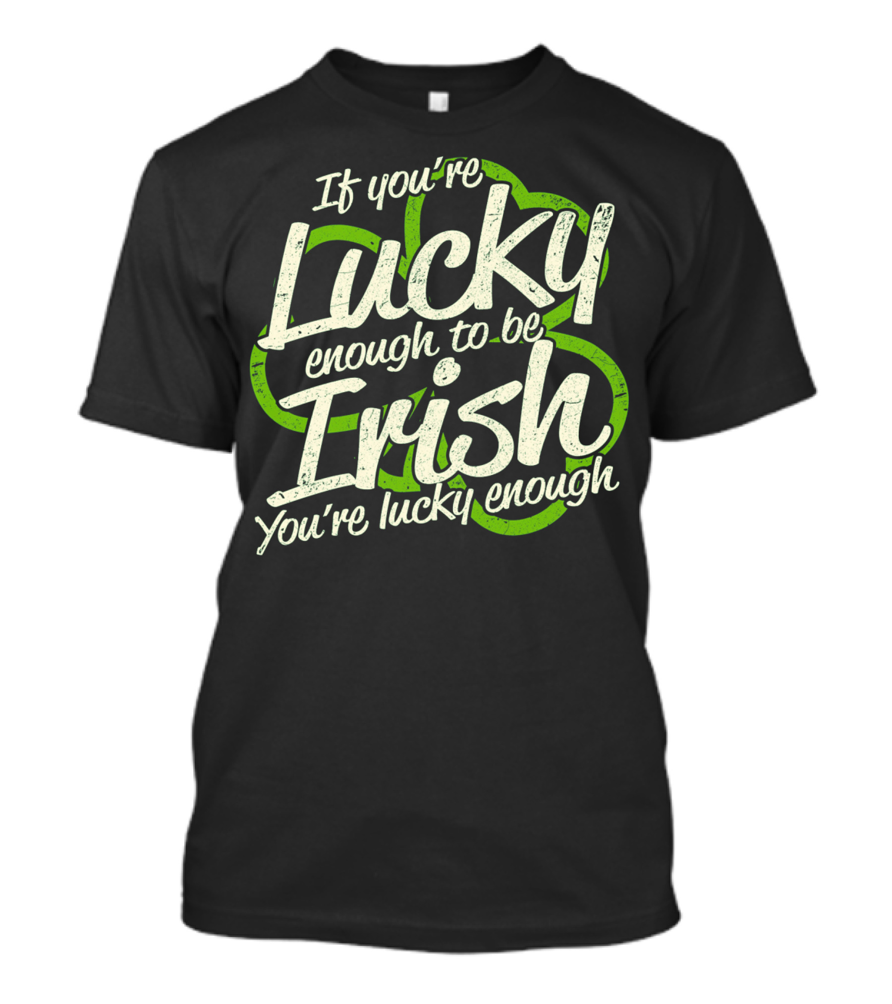 If You're Lucky Enough To Be Irish You're Lucky Enough St. Patrick's Day Proverb T-Shirt
