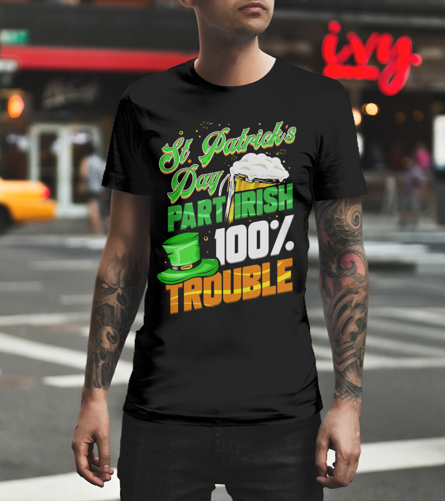 St Patrick's Day Part Irish 100% Trouble T-Shirt