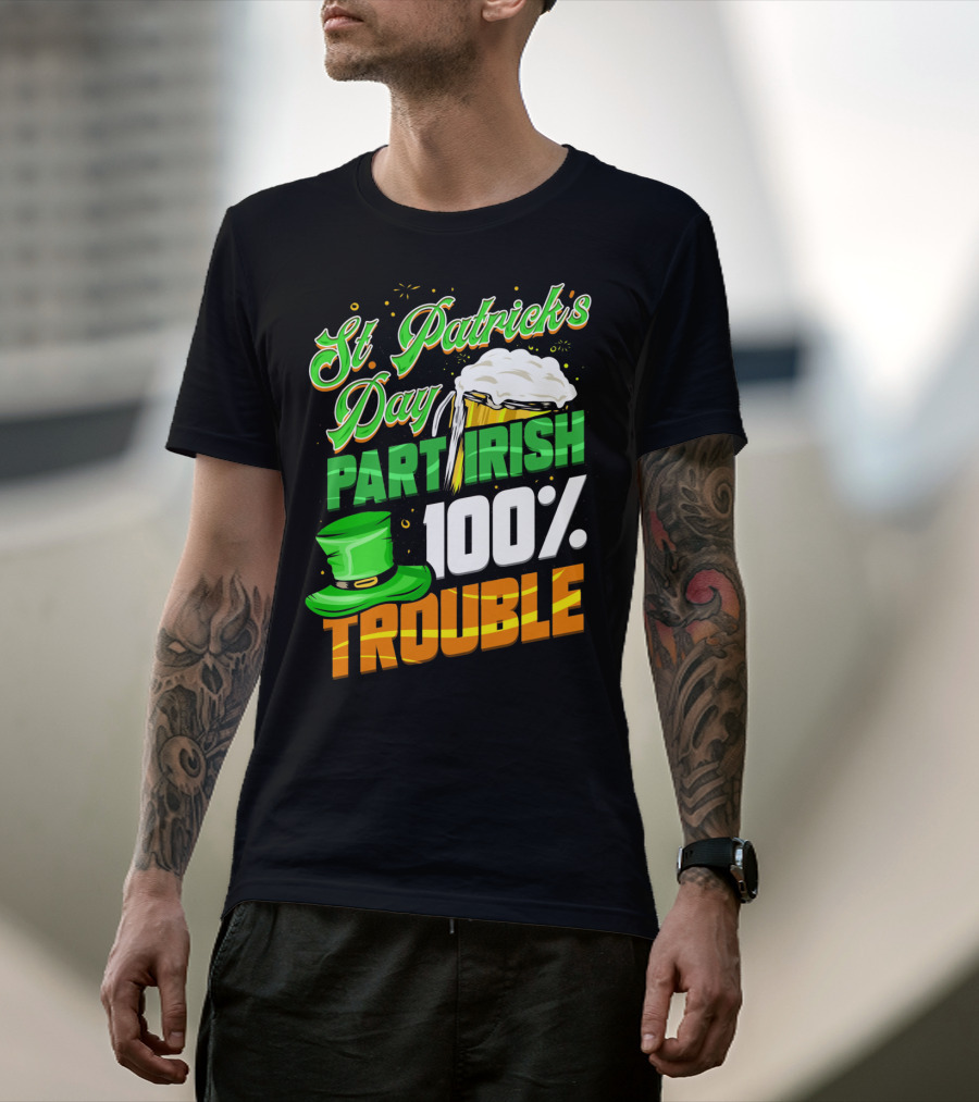 St Patrick's Day Part Irish 100% Trouble T-Shirt