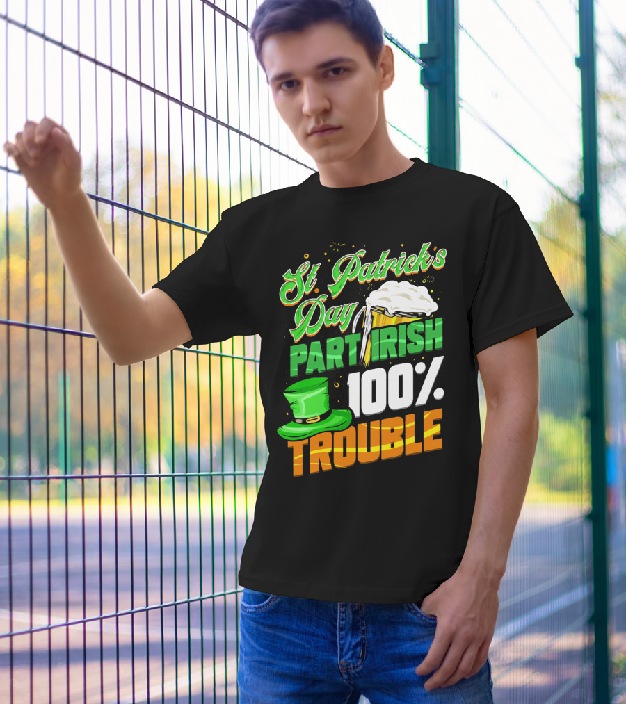 St Patrick's Day Part Irish 100% Trouble T-Shirt