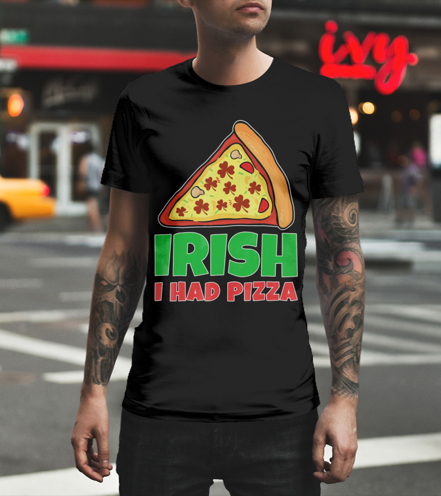 Irish I Had Pizza Funny St Patricks Day T-Shirt