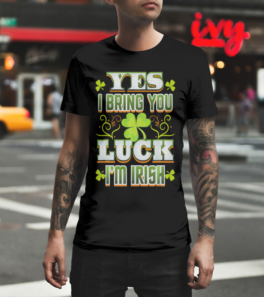 Yes I Bring You Luck I'm Irish St Patricks Day T-Shirt