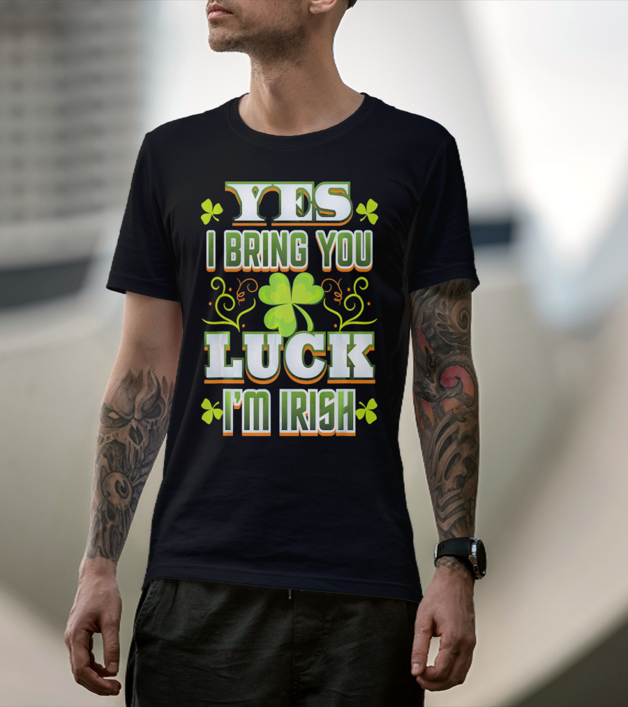 Yes I Bring You Luck I'm Irish St Patricks Day T-Shirt