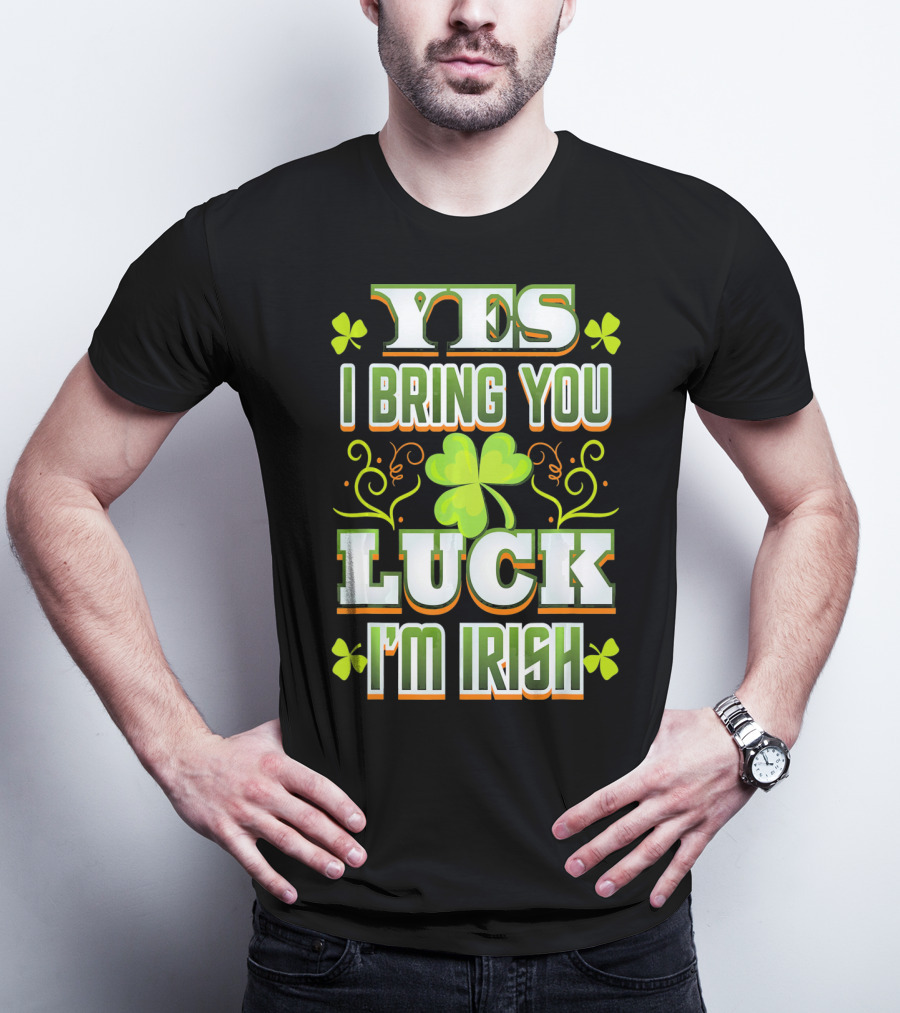 Yes I Bring You Luck I'm Irish St Patricks Day T-Shirt