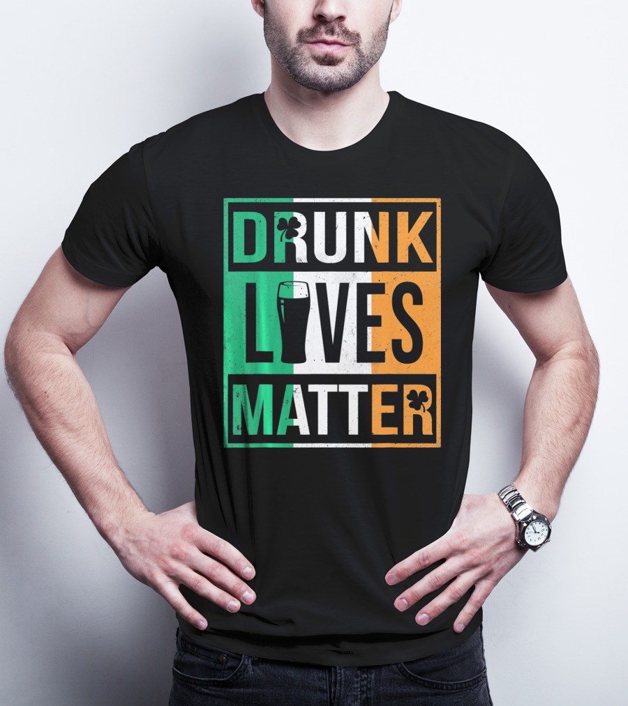 Drunk Lives Matter St Patricks Irish Flag Colors Pint Shamrocks T-Shirt