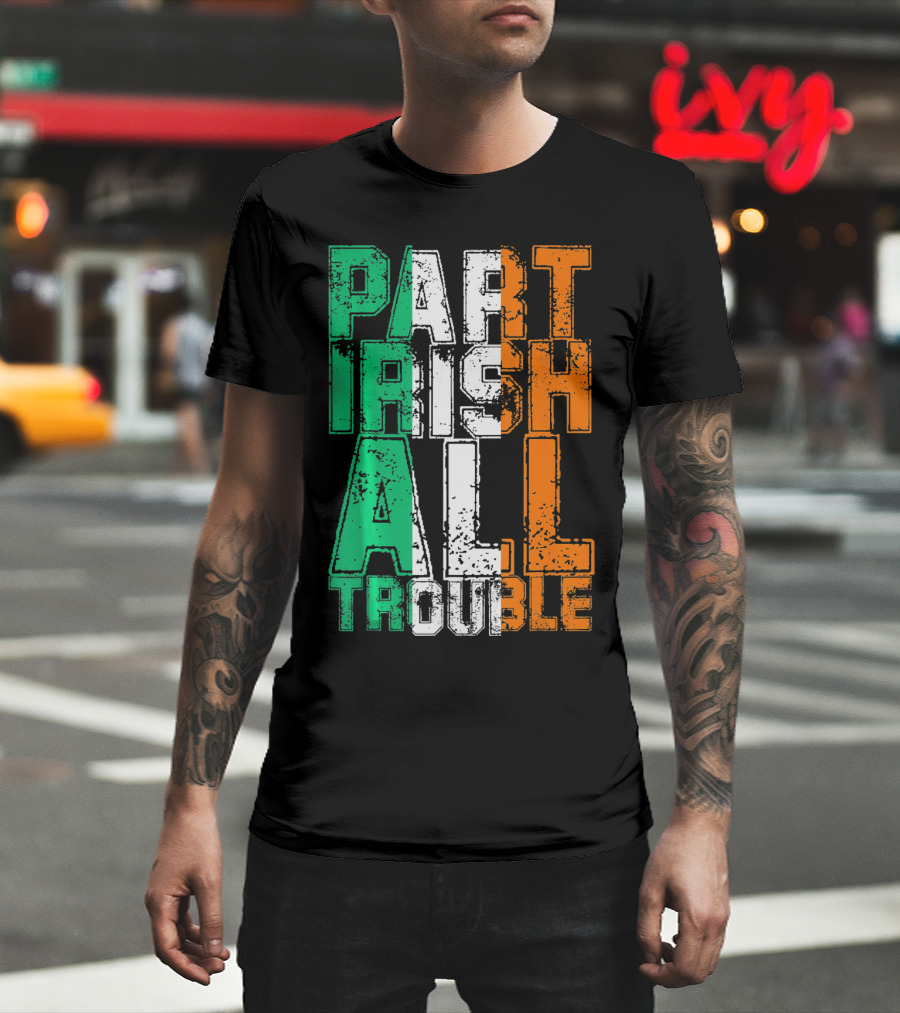 St. Patrick's Day Part Irish All Trouble Irish Flag Colors T-Shirt