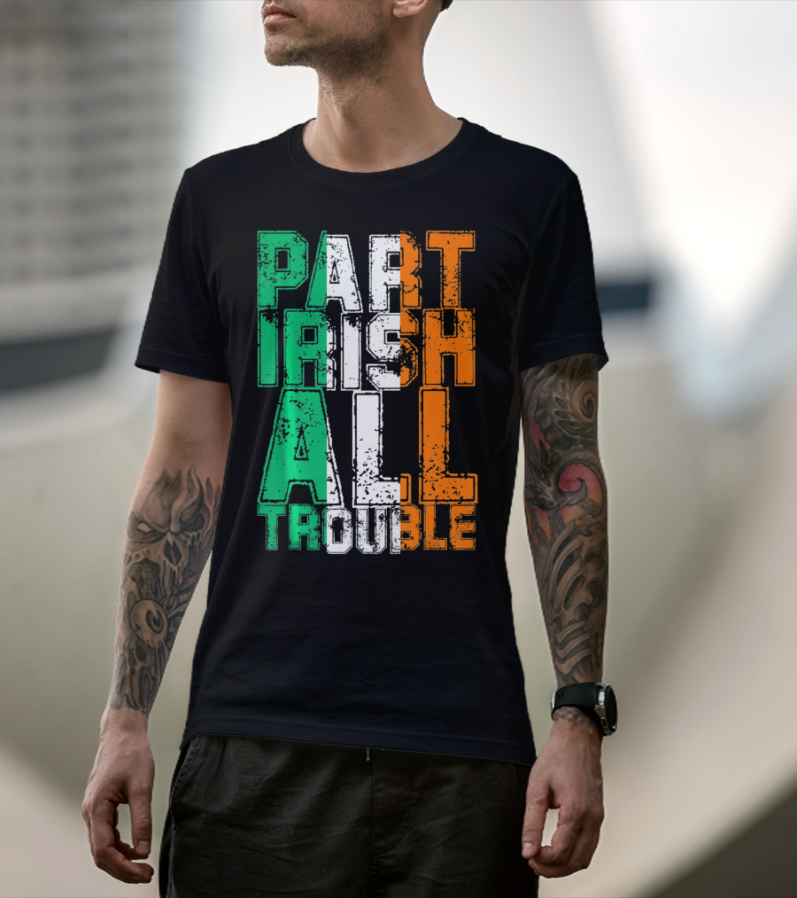 St. Patrick's Day Part Irish All Trouble Irish Flag Colors T-Shirt