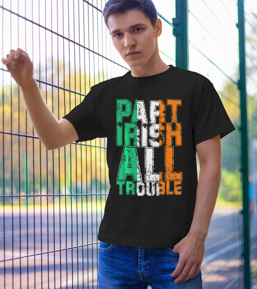 St. Patrick's Day Part Irish All Trouble Irish Flag Colors T-Shirt