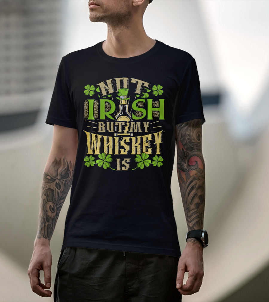 Not Irish But My Whiskey Is St Patricks Day Funny Drinking T-Shirt