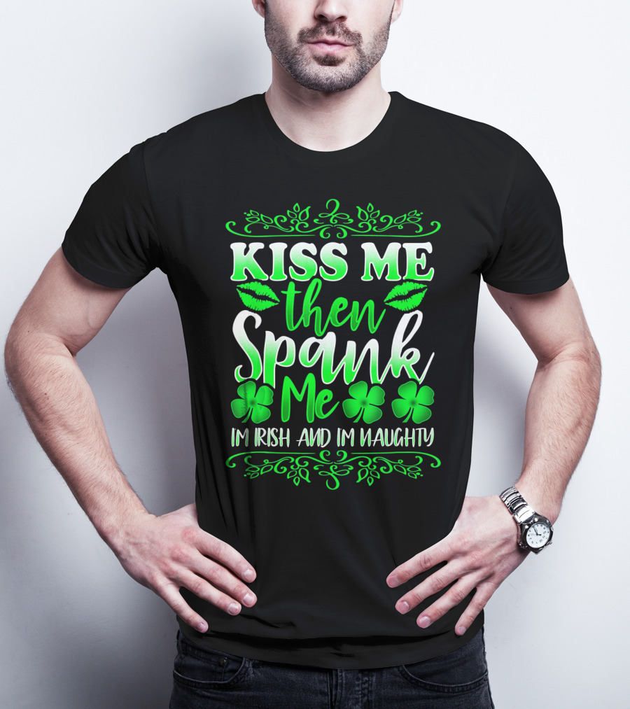 Kiss Me Then Spank Me I'm Irish And I'm Naughty Shamrock Lips T-Shirt