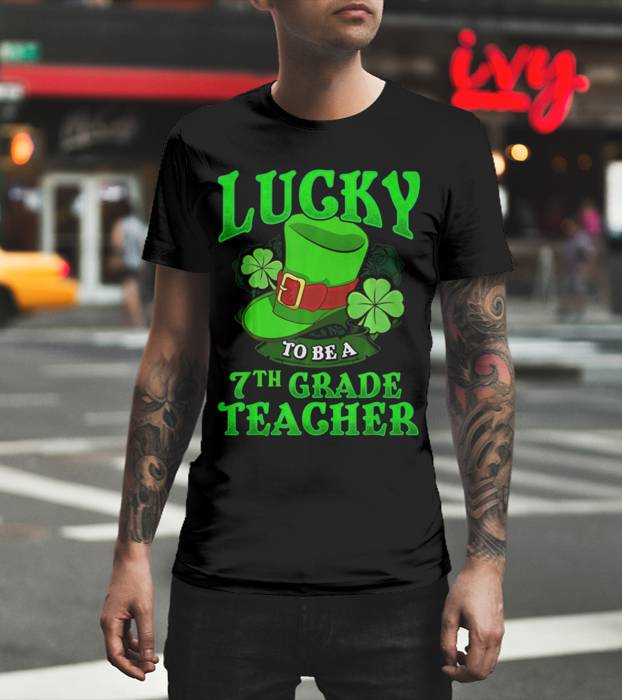 Lucky To Be A 7th Grade Teacher St. Patrick's Day Leprechaun Hat And Shamrocks T-Shirt