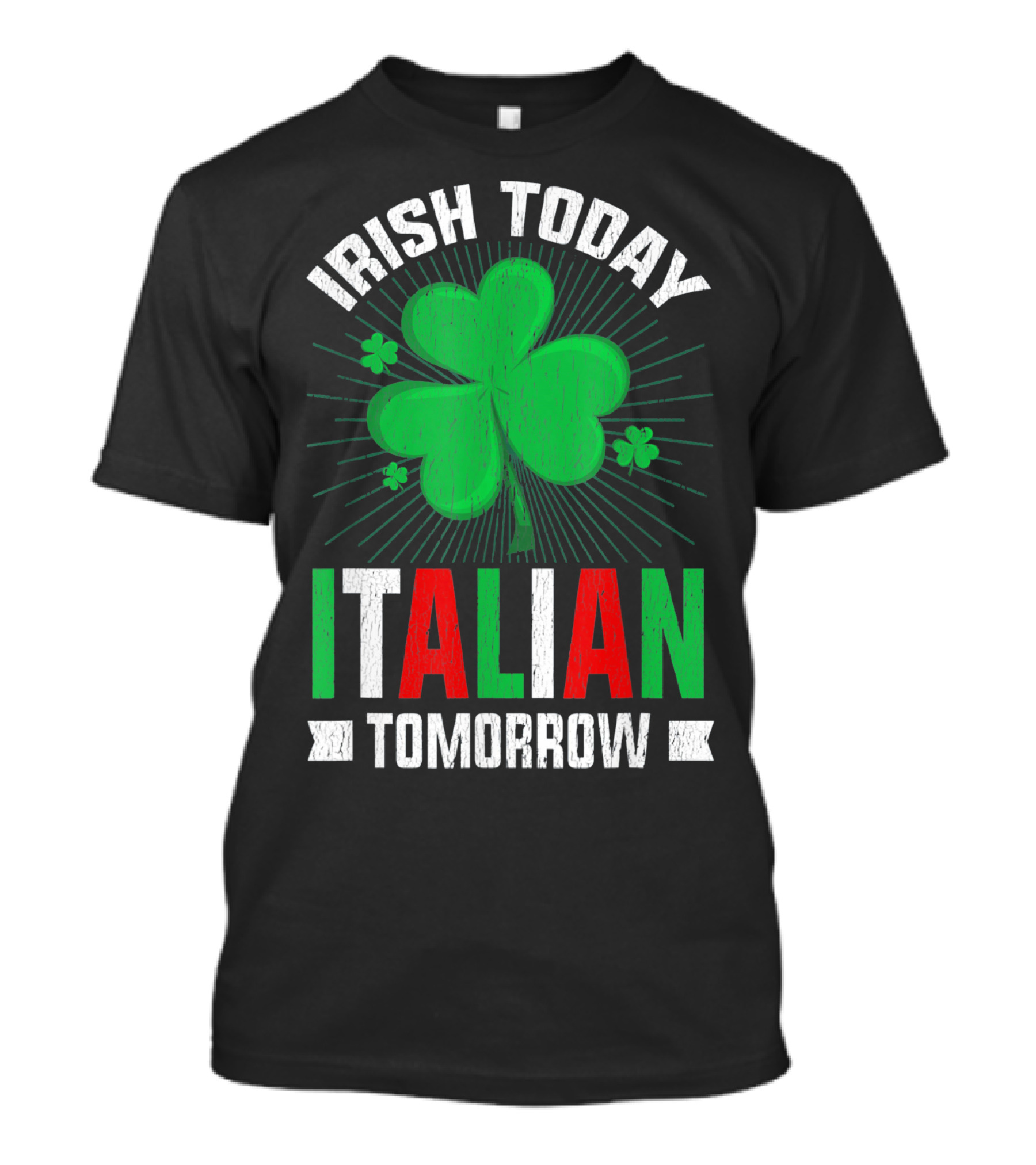 Irish Today Italian Tomorrow Clover Green Shamrock St. Patrick's Day T-Shirt