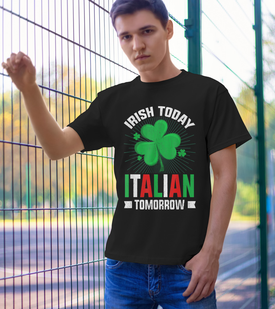 Irish Today Italian Tomorrow Clover Green Shamrock St. Patrick's Day T-Shirt
