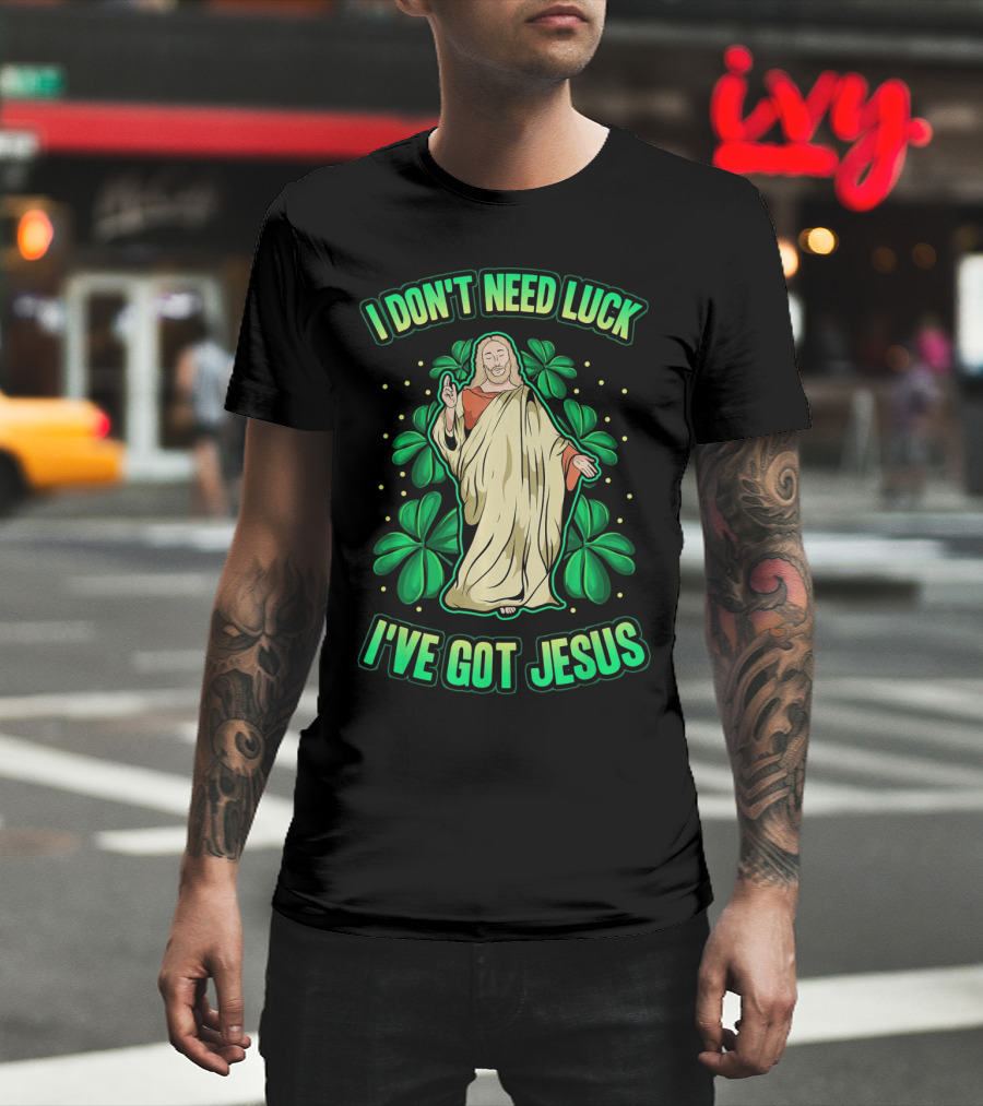 I Don't Need Luck I've Got Jesus Four Leaf Clover Christian T-Shirt