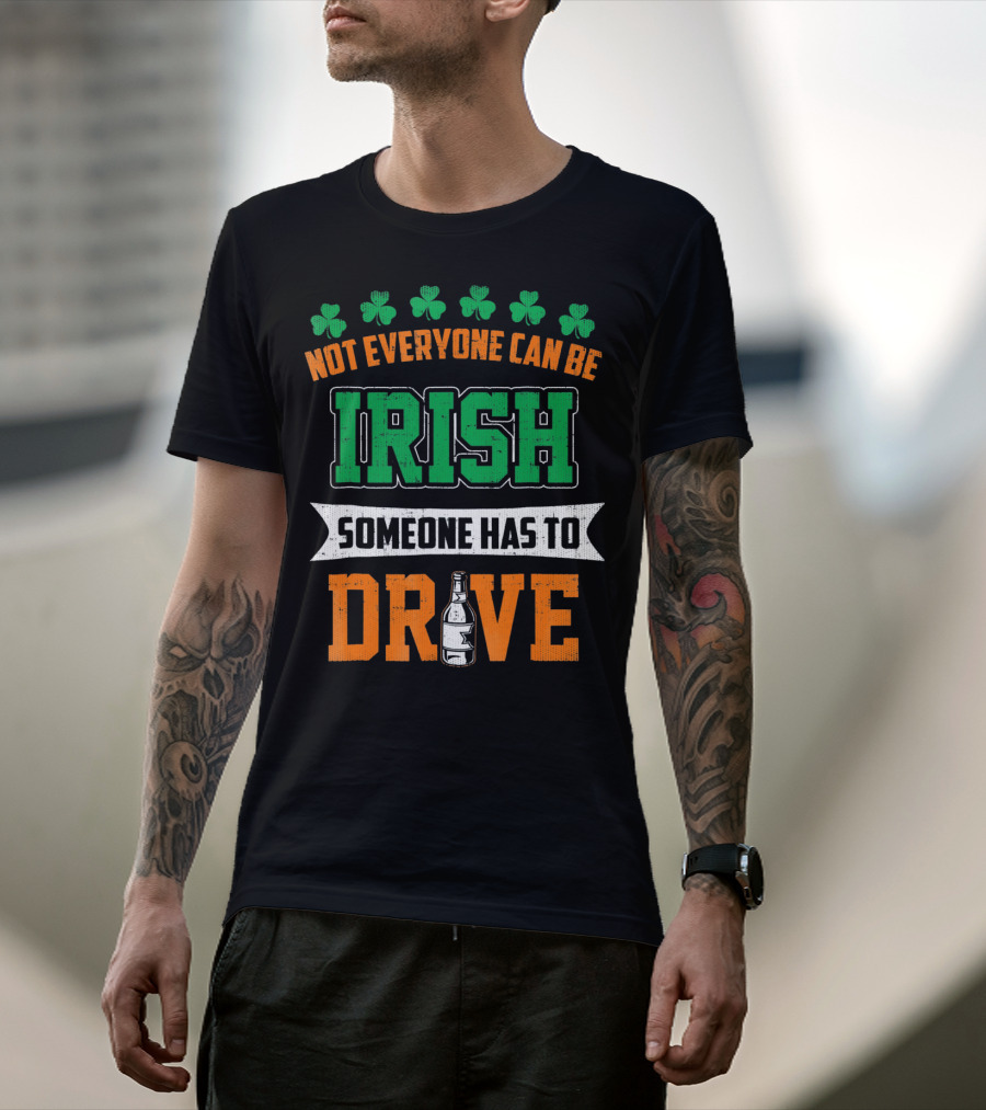 Not Everyone Can Be Irish Someone Has To Drive St Patricks Day T-Shirt
