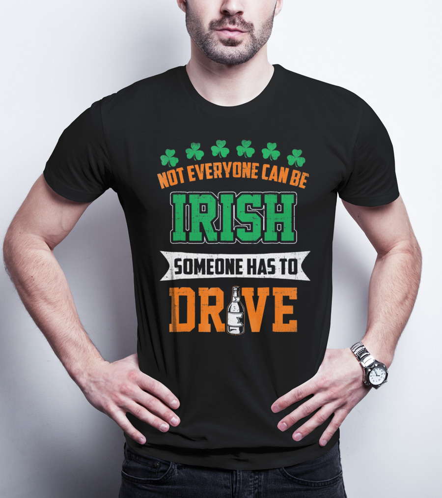 Not Everyone Can Be Irish Someone Has To Drive St Patricks Day T-Shirt