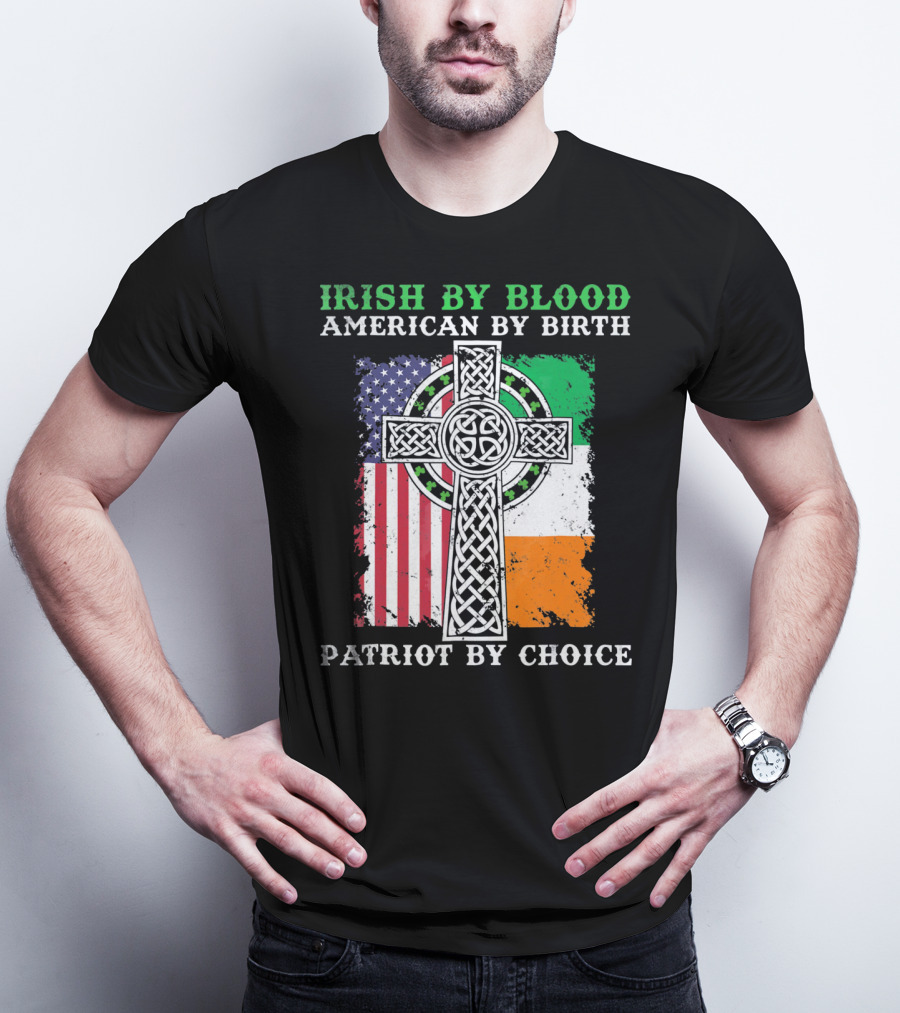 Irish By Blood American By Birth Patriot By Choice Celtic Cross American Irish Flags T-Shirt