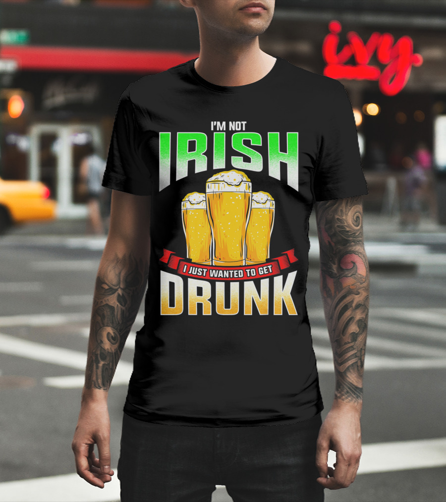 I'm Not Irish I Just Wanted To Get Drunk Saint Patrick's Day Beer T-Shirt