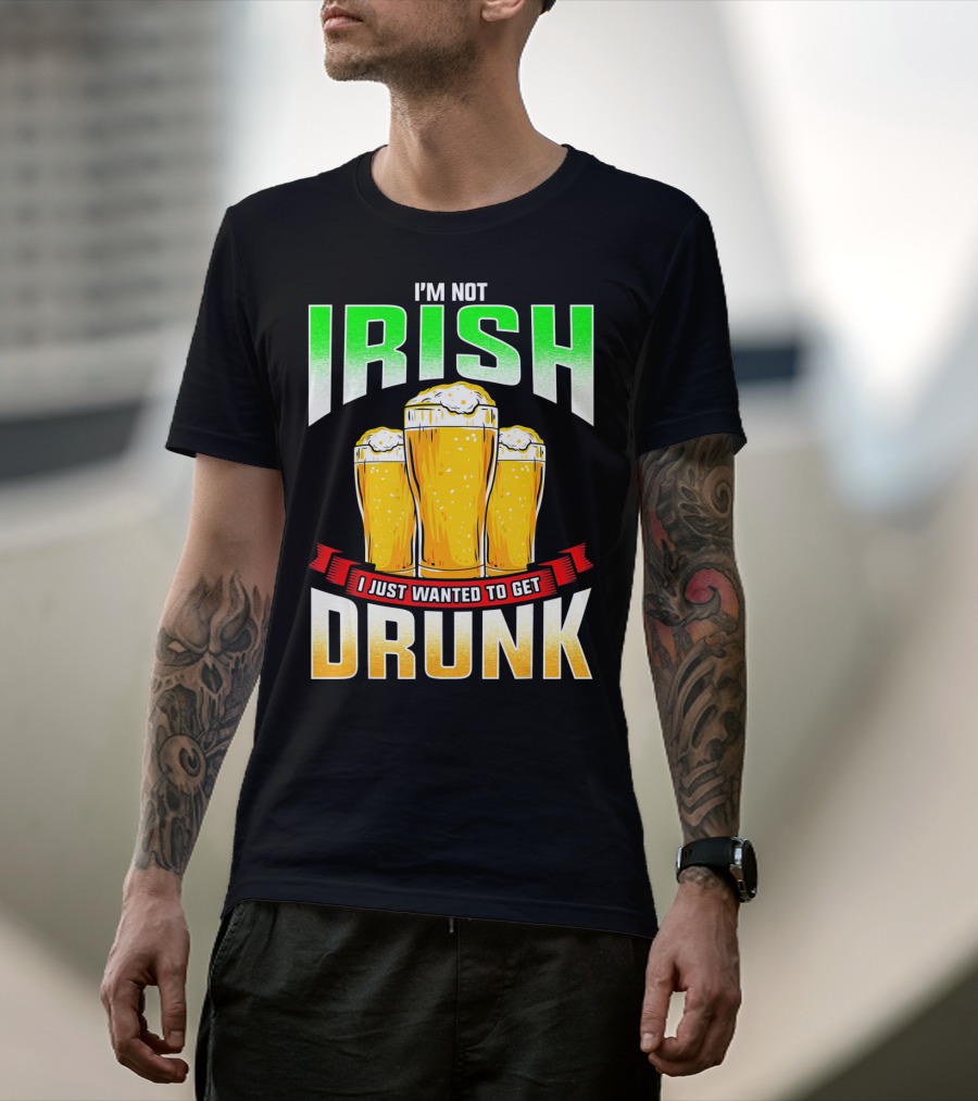 I'm Not Irish I Just Wanted To Get Drunk Saint Patrick's Day Beer T-Shirt