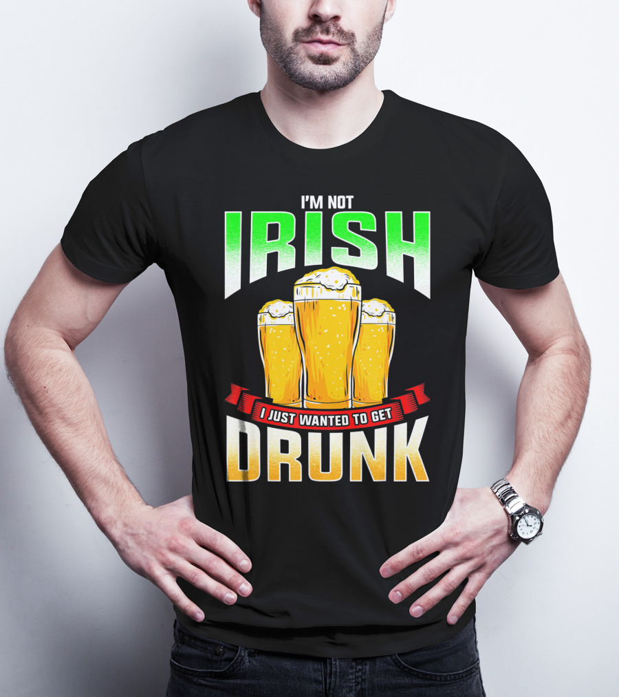 I'm Not Irish I Just Wanted To Get Drunk Saint Patrick's Day Beer T-Shirt