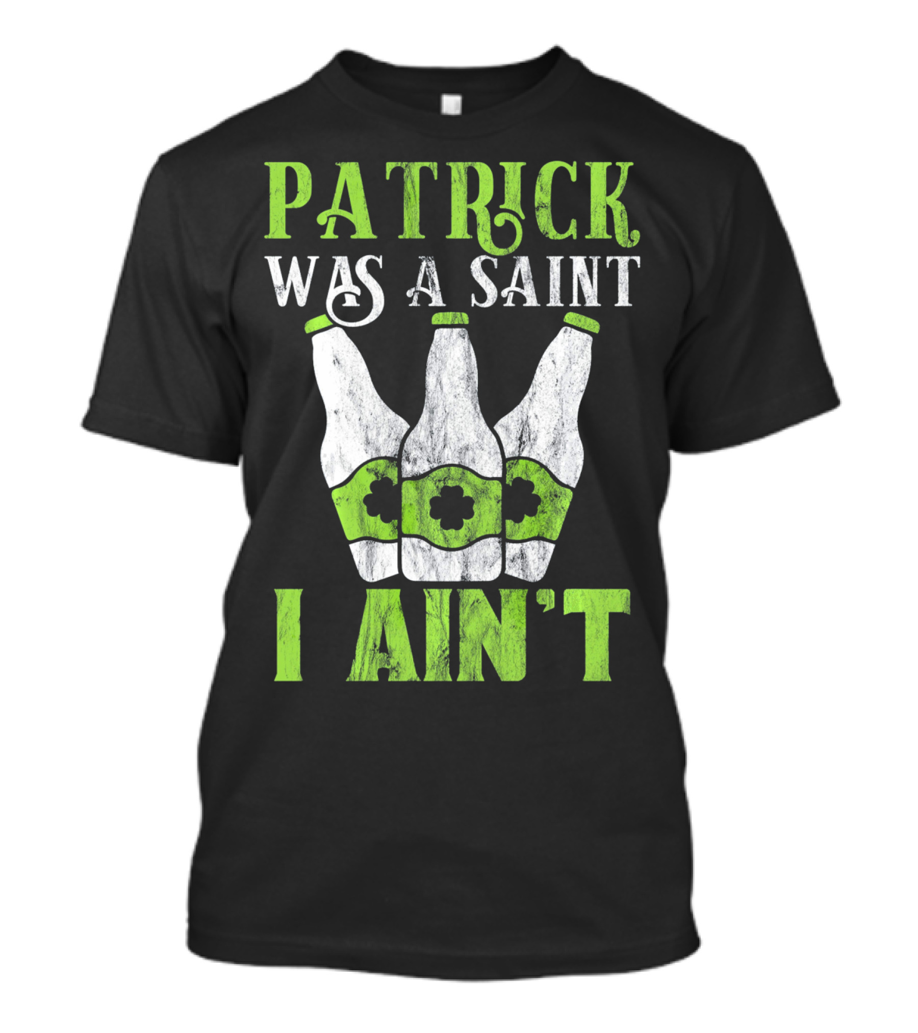 Patrick Was A Saint I Ain't St. Patrick's Day Bottles T-Shirt