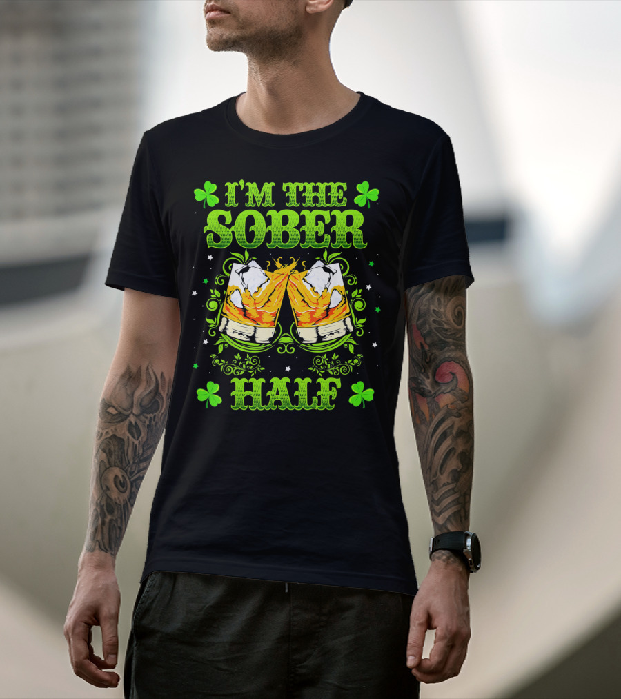 I'm The Sober Half Cheers Shamrocks St Patrick's Day T-Shirt