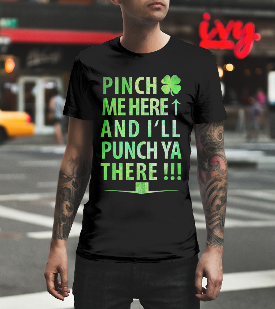 Pinch Me Here And I'll Punch Ya There St. Pat Shamrock T-Shirt