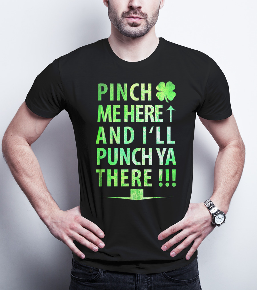 Pinch Me Here And I'll Punch Ya There St. Pat Shamrock T-Shirt