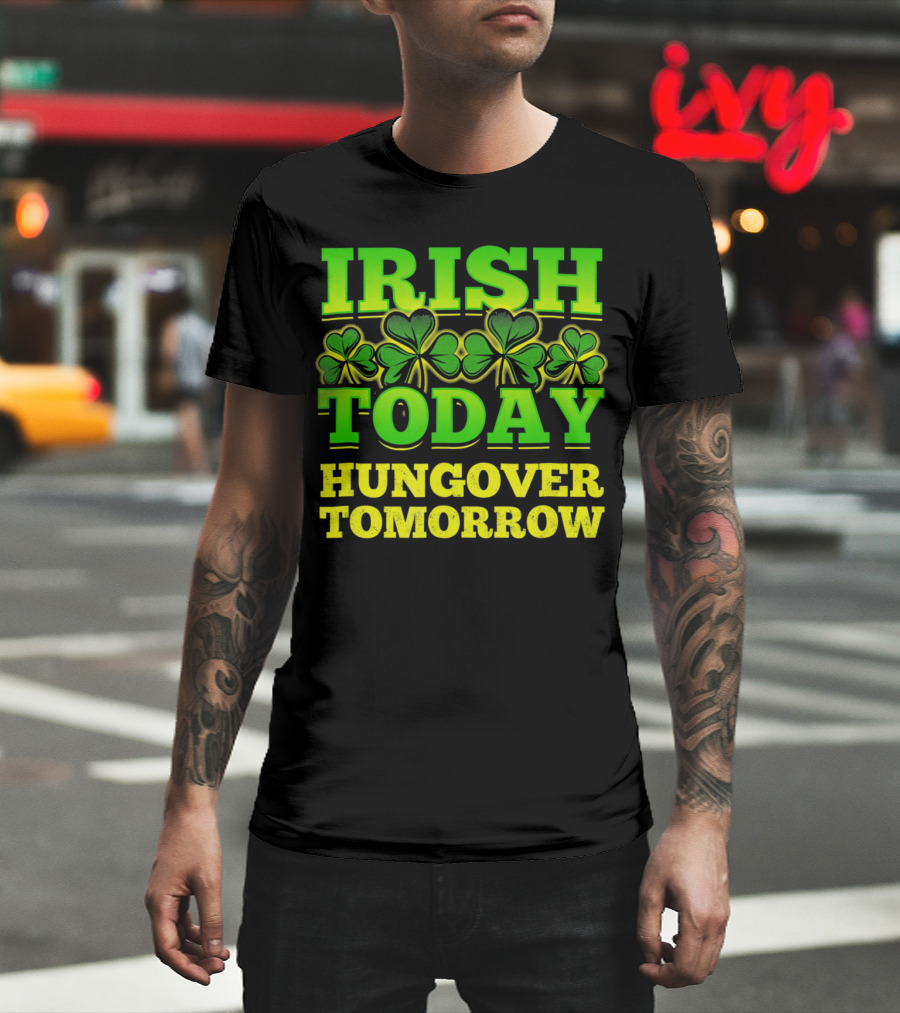 Irish Today Hungover Tomorrow Shamrock St. Patric T-Shirt