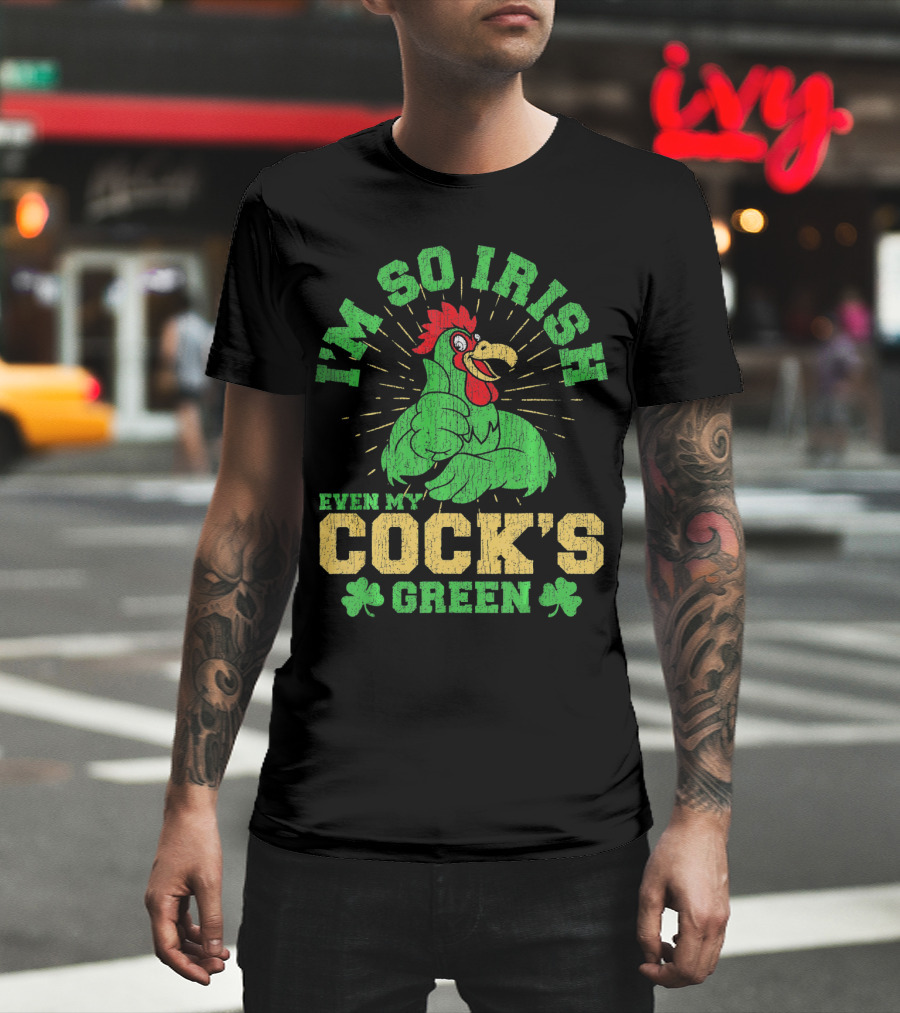 I'm So Irish Even My Cock's Green St Patrick's Day Rooster Shamrock T-Shirt