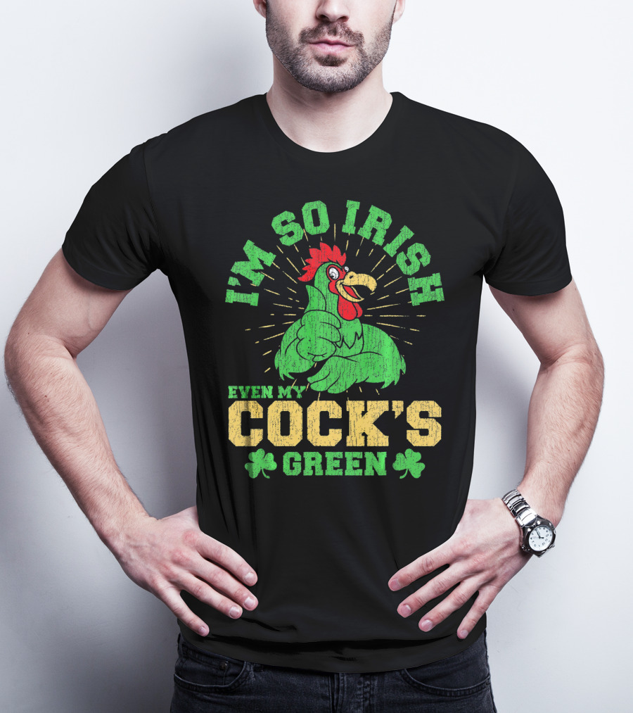 I'm So Irish Even My Cock's Green St Patrick's Day Rooster Shamrock T-Shirt