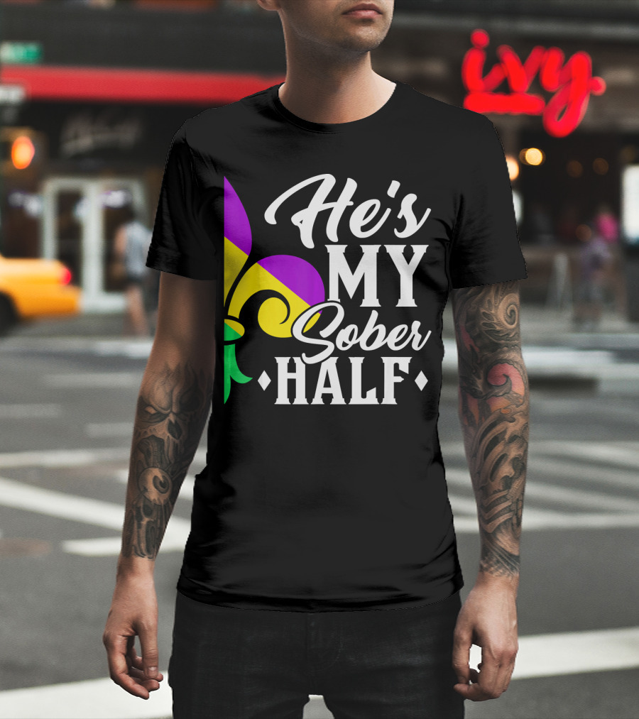 He's My Sober Half Fleur-de-Lis Mardi Gras Colors T-Shirt