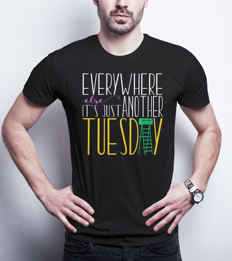 Everywhere Else It's Just Another Tuesday Mardi Gras T-Shirt