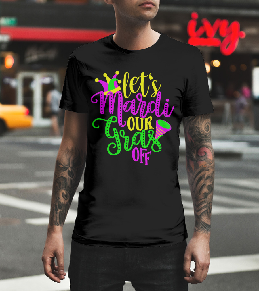 Let's Mardi Our Gras Off Jester Hat Horn Mardi Gras Parade T-Shirt