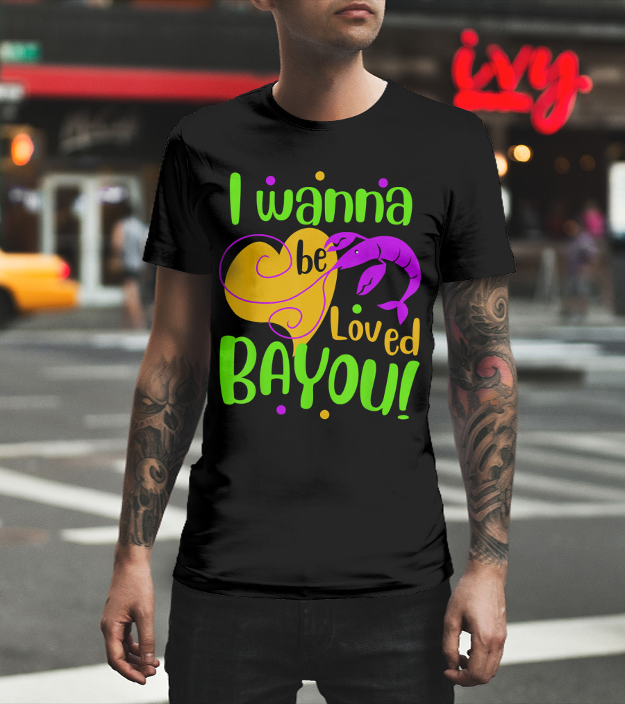 I Wanna Be Loved Bayou Mardi Gras T-Shirt