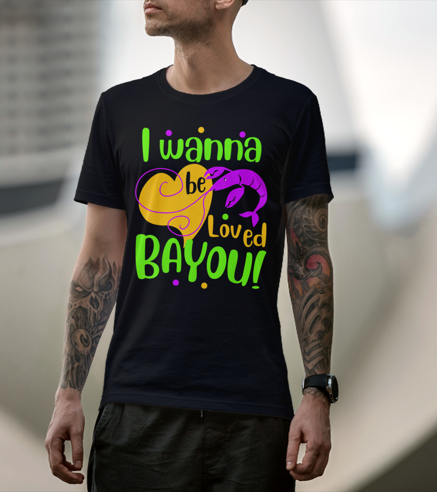 I Wanna Be Loved Bayou Mardi Gras T-Shirt
