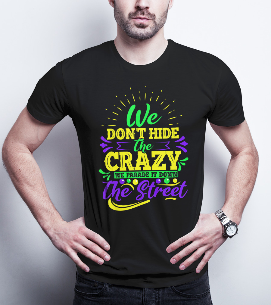 We Don't Hide The Crazy We Parade It Down The Street T-Shirt