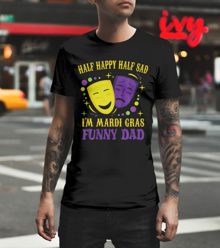 Half Happy Half Sad I'm Mardi Gras Funny Dad T-Shirt
