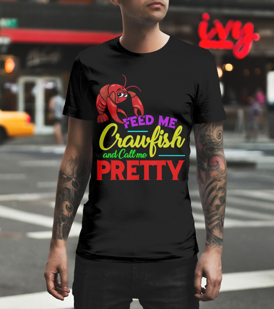Feed Me Crawfish And Call Me Pretty Crawfish T-Shirt