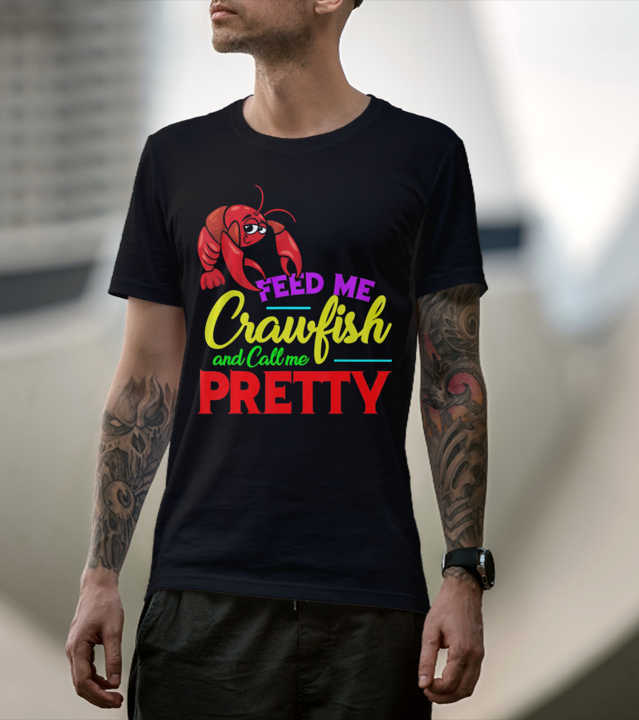 Feed Me Crawfish And Call Me Pretty Crawfish T-Shirt