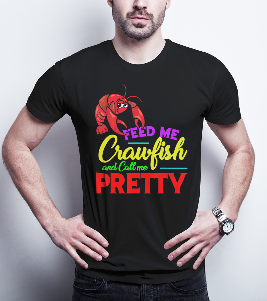 Feed Me Crawfish And Call Me Pretty Crawfish T-Shirt